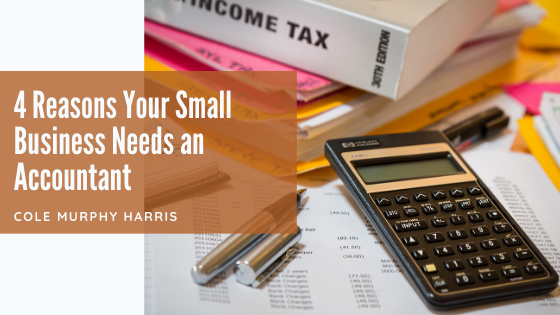 4 Reasons Your Small Business Needs an Accountant | Cole Murphy Harris ...